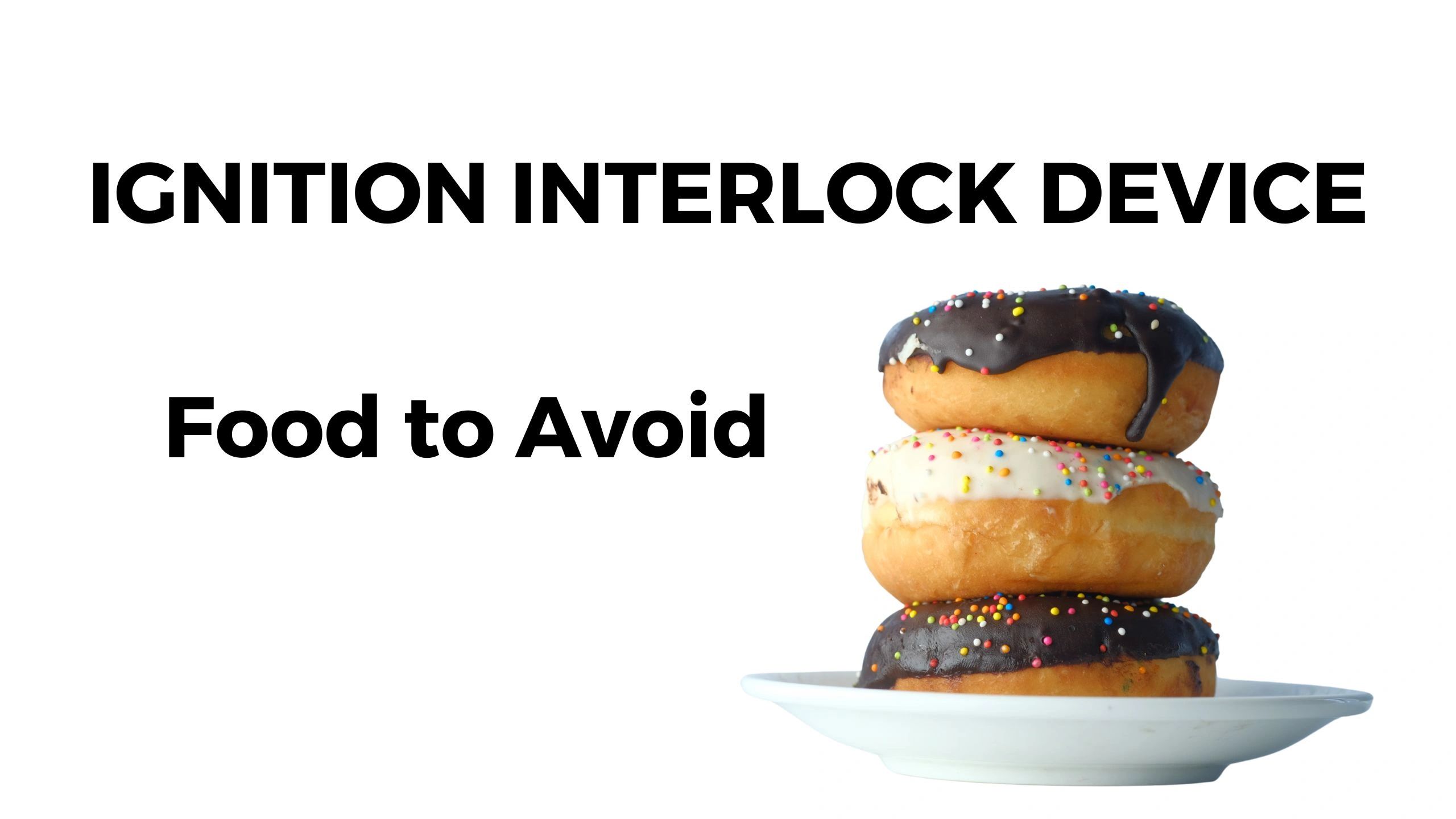 What Foods to AVOID when using an Ignition Interlock Device